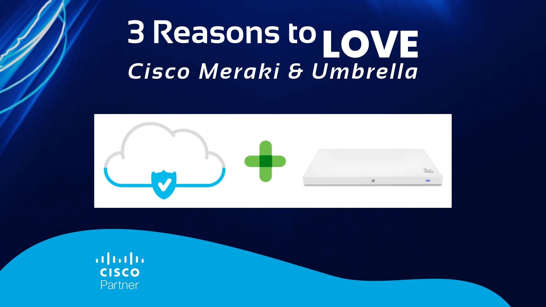 3 Reasons to Love Meraki MX and Cisco Umbrella